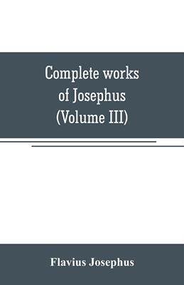 预售 按需印刷 Complete works of Josephus. Antiquities of the Jews; The wars of the Jews against Apion, etc (Volu