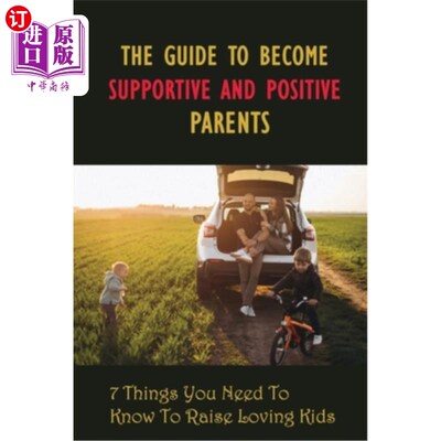 海外直订The Guide To Become Supportive And Positive Parents: 7 Things You Need To Know T 成为支持和积极的父母指南：
