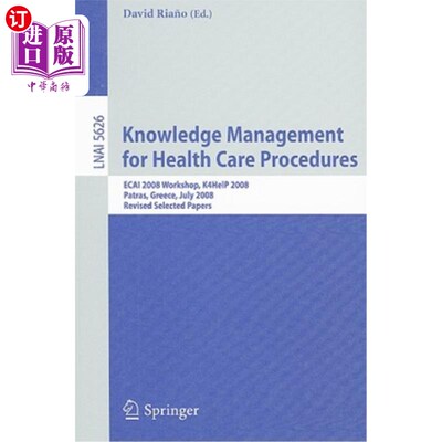 海外直订Knowledge Management for Health Care Procedures: ECAI 2008 Workshop K4HelP 2008, 医疗保健程序的知识管理：EC