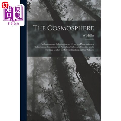 海外直订The Cosmosphere: An Instrument Substituting an Orrery, a Planetarium, a Telluriu 宇宙圈:一种替代行星，天文
