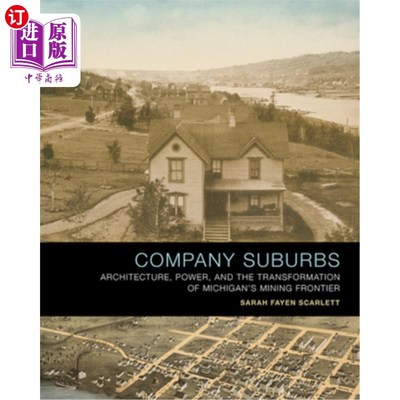 海外直订Company Suburbs: Architecture, Power, and the Transformation of Michigan's Minin 公司郊区:建筑、电力和密歇