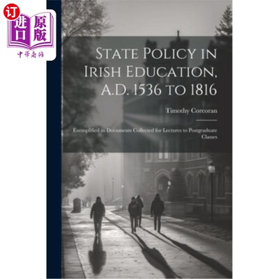 海外直订State Policy in Irish Education, A.D. 1536 to 1816: Exemplified in Documents Col 爱尔兰教育的国家政策，公元