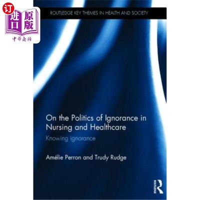 海外直订医药图书On the Politics of Ignorance in Nursing and Health Care: Knowing Ignorance 论护理和保健中的无知政治
