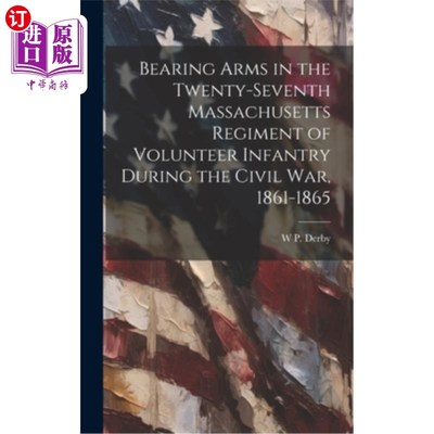 海外直订Bearing Arms in the Twenty-Seventh Massachusetts Regiment of Volunteer Infantry  内战期间，1861-