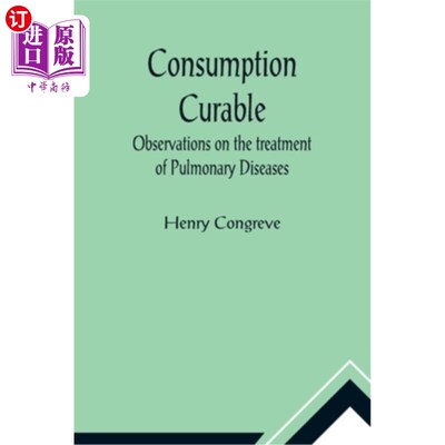 海外直订医药图书Consumption Curable; Observations on the treatment of Pulmonary Diseases 消费可治愈的;肺部疾病治疗