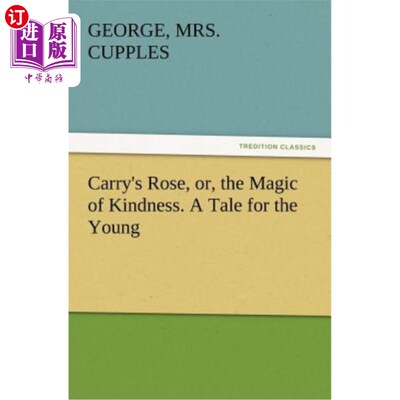 海外直订Carry's Rose, Or, the Magic of Kindness. a Tale for the Young 凯莉的玫瑰，或者善良的魔力。给年轻人的故事
