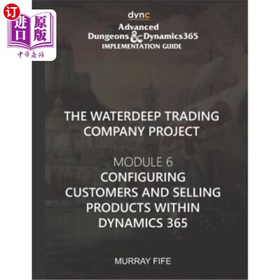 海外直订Configuring Customers and Selling Products within Dynamics 365: Advanced Dungeon 在Dynamics