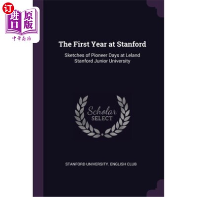 海外直订The First Year at Stanford: Sketches of Pioneer Days at Leland Stanford Junior U 在斯坦福大学的第1年:利兰斯
