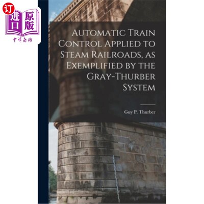 海外直订Automatic Train Control Applied to Steam Railroads, as Exemplified by the Gray-T 应用于蒸汽铁路的列车自动控