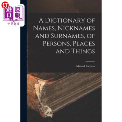 海外直订A Dictionary of Names, Nicknames and Surnames, of Persons, Places and Things 名字，昵称和姓氏的字典，人，地