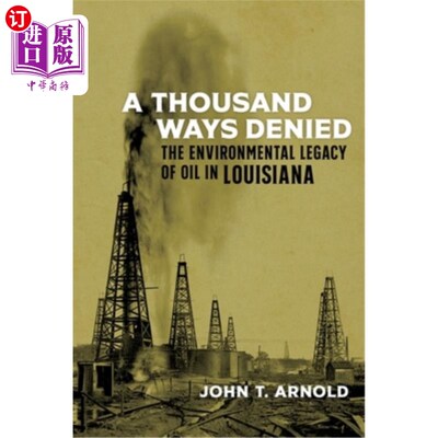 海外直订A Thousand Ways Denied: The Environmental Legacy of Oil in Louisiana 被否认的一千种方式:路易斯安那州的石油