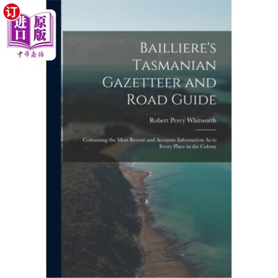 海外直订Bailliere's Tasmanian Gazetteer and Road Guide: Containing the Most Recent and A Bailliere的