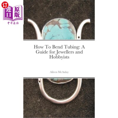 按需印刷How To Bend Tubing: A Guide for Jewellers and Hobbyists 如何弯曲管道:给珠宝商和爱好者的指南