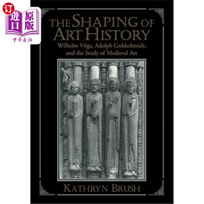 海外直订The Shaping of Art History: Wilhelm V?ge, Adolph Goldschmidt, and the Study of M 艺术史的塑造：威廉五世？阿道夫