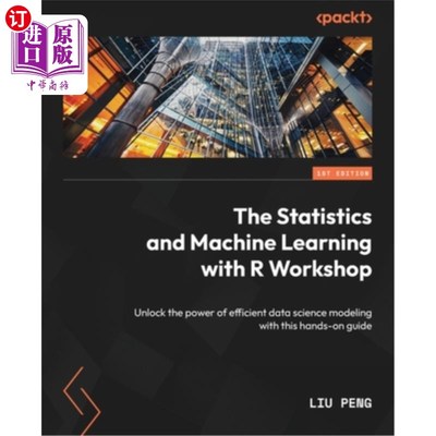 海外直订The Statistics and Machine Learning with R Workshop: Unlock the power of efficie 统计学和R机器学习研讨会：