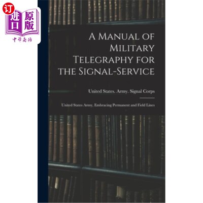 海外直订A Manual of Military Telegraphy for the Signal-Service: United States Army, Embr 信号服务的军事电报手册:美