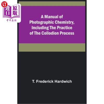 海外直订A Manual of Photographic Chemistry, Including the Practice of the Collodion Proc 照相化学手册，包括胶胶工艺
