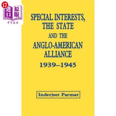 海外直订Special Interests, the State and the Anglo-American Alliance, 1939-1945 特殊利益集团，国家与英美联盟，1939-