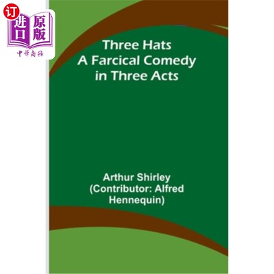 海外直订Three Hats A Farcical Comedy in Three Acts 三顶帽子：三幕闹剧