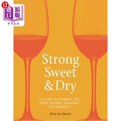 海外直订Strong, Sweet and Dry: A Guide to Vermouth, Port, Sherry, Madeira and Marsala 强烈，甜和干:苦艾酒，波特酒，
