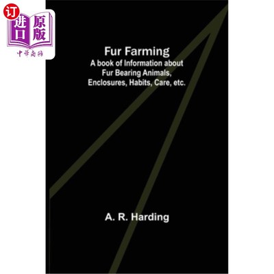 海外直订Fur Farming: A book of Information about Fur Bearing Animals, Enclosures, Habits 《毛皮养殖:关于毛皮动物的