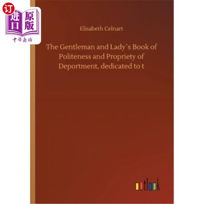 海外直订The Gentleman and Lady′s Book of Politeness and Propriety of Deportment, Dedicat 《绅士淑女礼节书》，致力