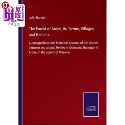 海外直订The Forest of Arden, its Towns, Villages, and Hamlets: A topographical and histo 雅顿森林，它的城镇，村庄和