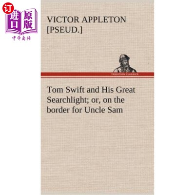 海外直订Tom Swift and His Great Searchlight; or, on the border for Uncle Sam 汤姆·斯威夫特和他的探照灯；或者，在边