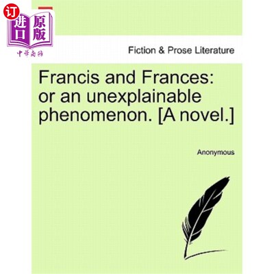 海外直订Francis and Frances: Or an Unexplainable Phenomenon. [A Novel.] 弗朗西斯和弗朗西斯:或者说是一种无法解释的现