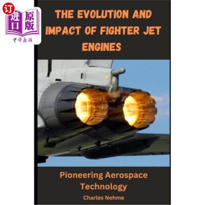 海外直订The Evolution and Impact of Fighter Jet Engines: Pioneering Aerospace Technology 战斗机喷气发动机的演变和影