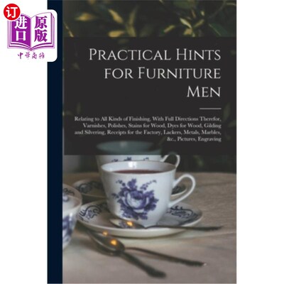 海外直订Practical Hints for Furniture Men: Relating to all Kinds of Finishing, With Full 对家具工人的实用提示:有关