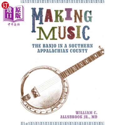 海外直订Making Music: The Banjo in a Southern Appalachian County 制作音乐:南部阿巴拉契亚县的班卓琴