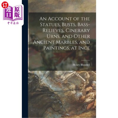海外直订An Account of the Statues, Busts, Bass-Relieves, Cinerary Urns, and Other Ancien 因斯的雕像、半身像、浅浮雕