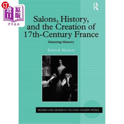 海外直订Salons, History, and the Creation of Seventeenth-Century France: Mastering Memor 沙龙，历史，和十七世纪法国