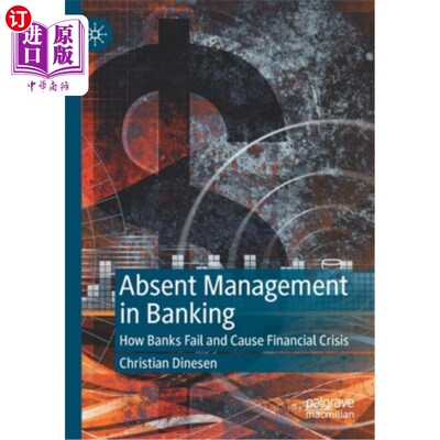 海外直订Absent Management in Banking: How Banks Fail and Cause Financial Crisis 银行管理缺失:银行如何倒闭并引发金融