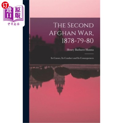 海外直订The Second Afghan war, 1878-79-80: Its Causes, Its Conduct and Its Consequences 第二次阿富汗战争（18