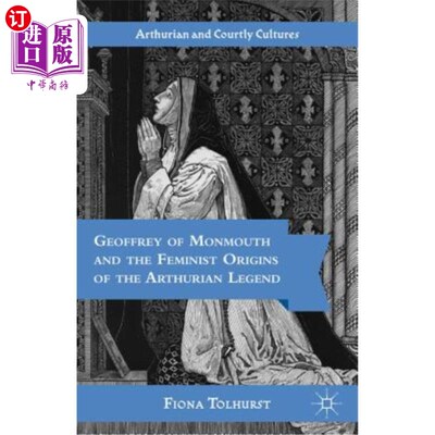海外直订Geoffrey of Monmouth and the Feminist Origins of the Arthurian Legend 蒙茅斯的杰弗里与亚瑟王传奇的女权主义起源
