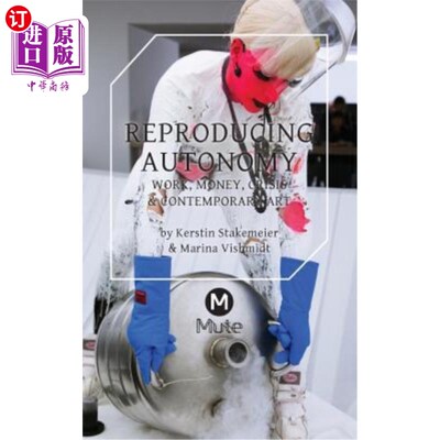 海外直订Reproducing Autonomy: Work, Money, Crisis and Contemporary Art 复制自主权：工作、金钱、危机和当代艺术