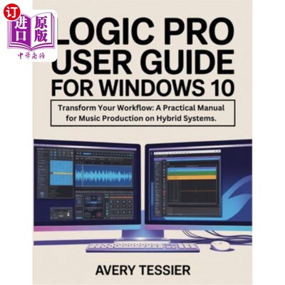 海外直订Logic Pro User Guide For Windows 10: Transform Your Workflow: A Practical Manual 逻辑Pro用户指南为