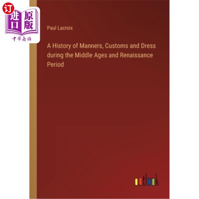 海外直订A History of Manners, Customs and Dress during the Middle Ages and Renaissance P 中世纪和文艺复兴时期的礼仪