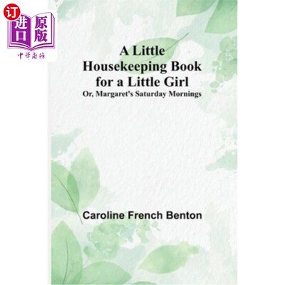 海外直订A Little Housekeeping Book for a Little Girl; Or, Margaret's Saturday Mornings 一个小女孩的小管家书;或者《