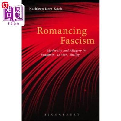 海外直订Romancing Fascism: Modernity and Allegory in Benjamin, de Man, Shelley 浪漫的法西斯主义:本雅明的现代性和寓
