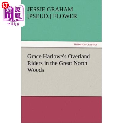 海外直订Grace Harlowe's Overland Riders in the Great North Woods 格雷斯·哈洛的《大北森林的陆上骑手》