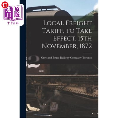 海外直订Local Freight Tariff, to Take Effect, 15th November, 1872 [microform] 1872年11月15日起生效的地方运价表[缩微