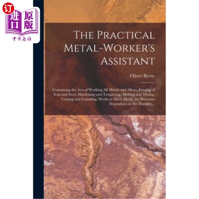 海外直订The Practical Metal-worker's Assistant: Containing the Arts of Working All Metal 实用金属工人的助手:包含工
