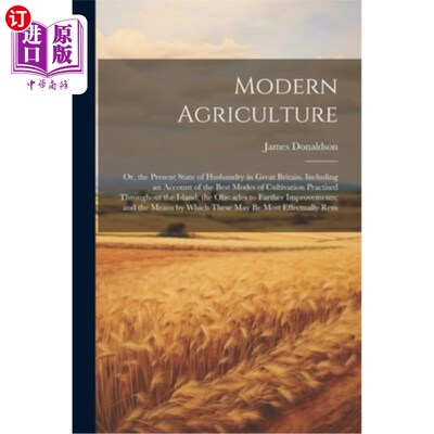 海外直订Modern Agriculture: Or, the Present State of Husbandry in Great Britain. Includi 现代农业：或英国畜牧业的现