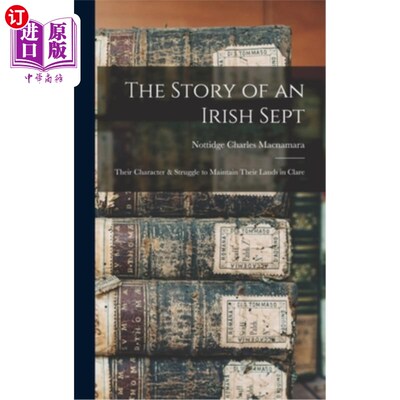 海外直订The Story of an Irish Sept: Their Character & Struggle to Maintain Their Lands i 爱尔兰圣堂的故事:他们的性