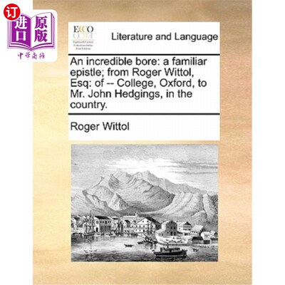 海外直订An Incredible Bore: A Familiar Epistle; From Roger Wittol, Esq: Of -- College, O 令人难以置信的无聊:一封熟