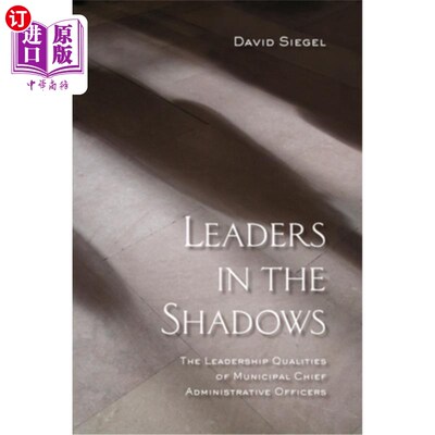 海外直订Leaders in the Shadows: The Leadership Qualities of Municipal Chief Administrati 阴影中的领导者:市政首席行