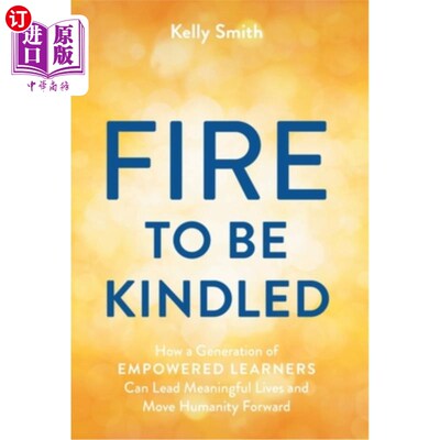 海外直订A Fire to Be Kindled: How a Generation of Empowered Learners Can Lead Meaningful 《火被点燃:一代有能力的学